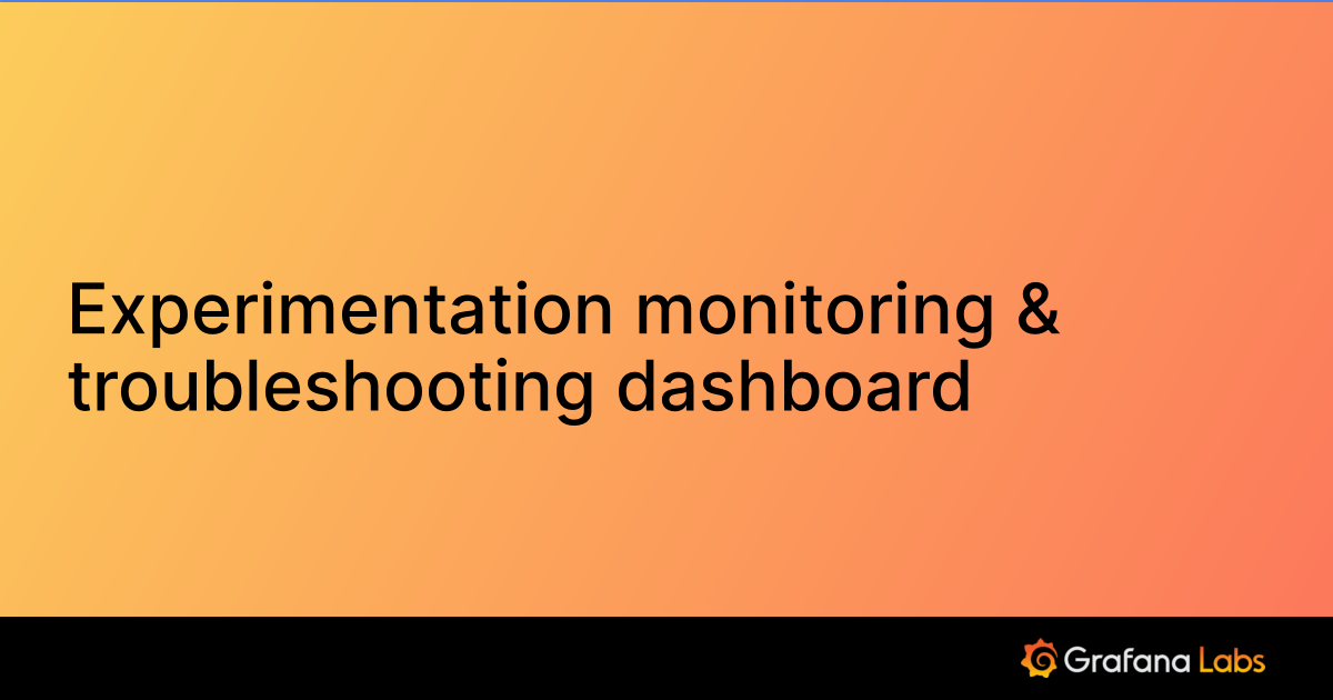 Experimentation monitoring & troubleshooting dashboard | Grafana Labs